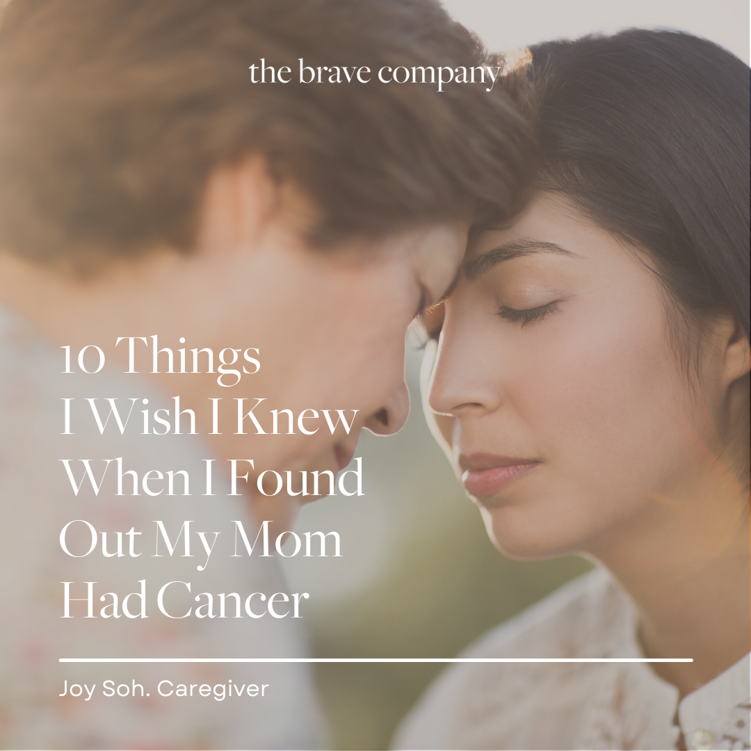 10 Things I Wish I Knew When I Found Out My Mom Had Cancer – the brave ...